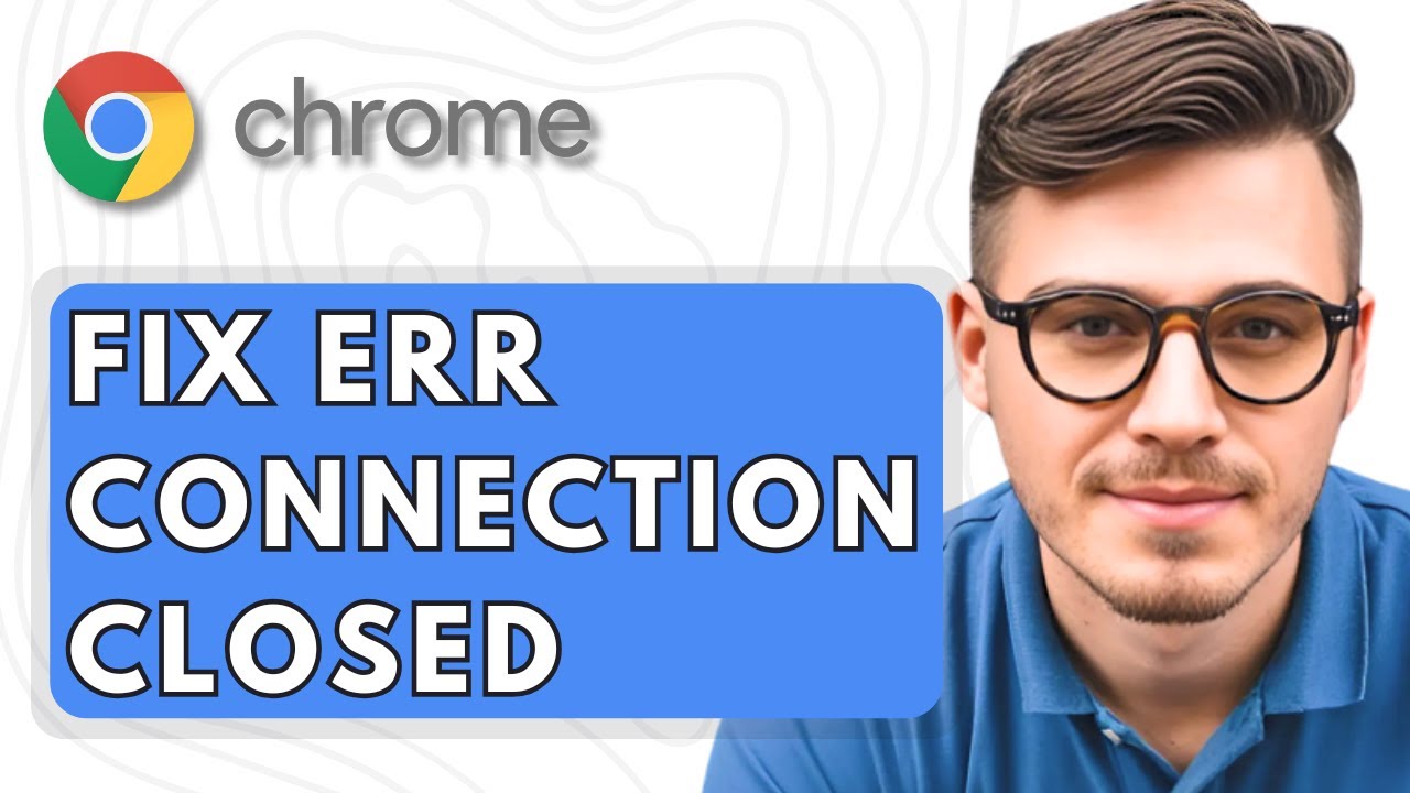 How To Fix ERR CONNECTION CLOSED in Google Chrome [2025 Guide]