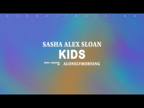 Sasha Alex Sloan - Kids (Lyrics)