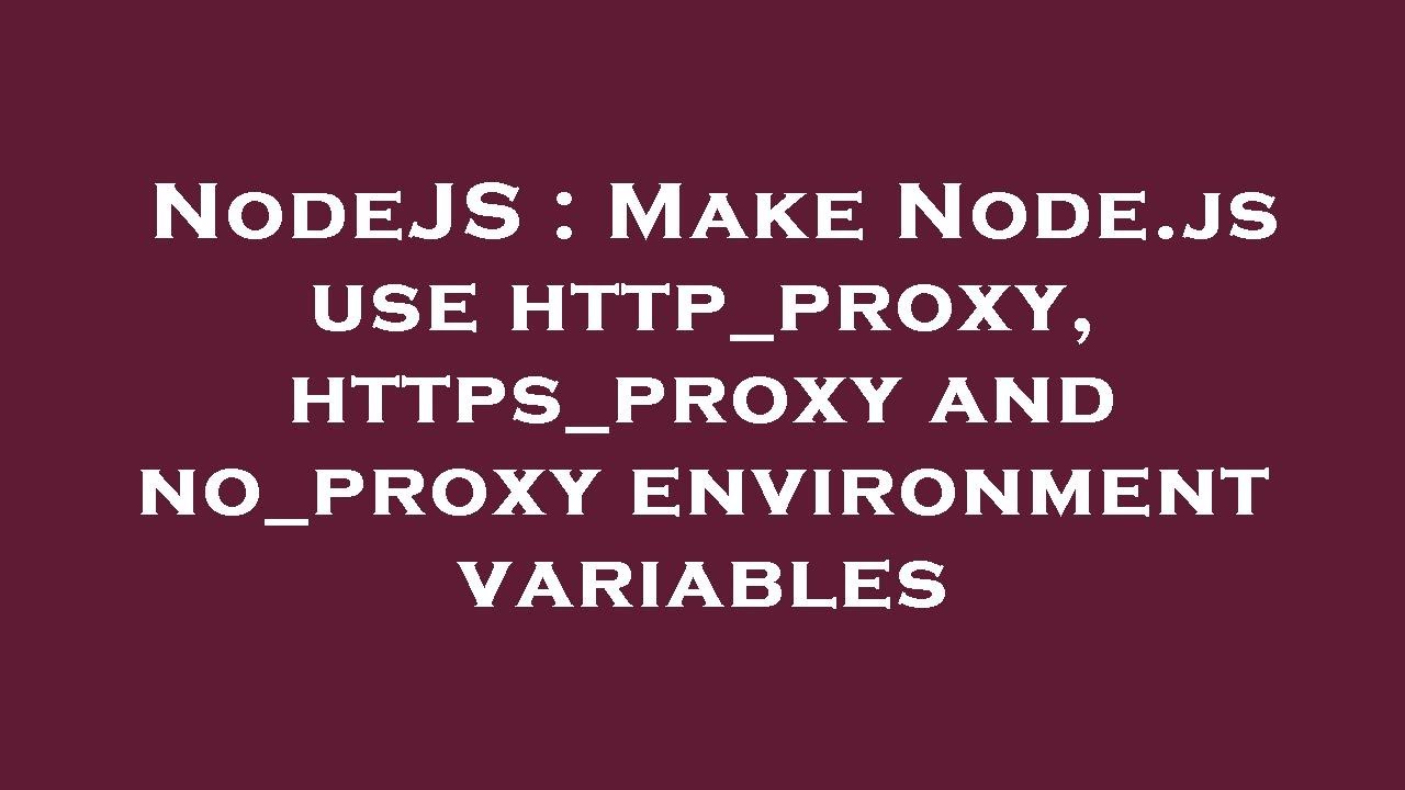 NodeJS : Make Node.js use http_proxy, https_proxy and no_proxy environment variables