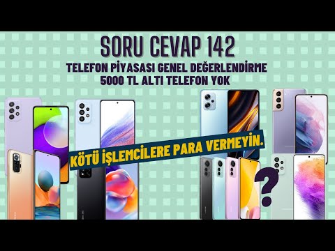 Soru Cevap 142 - 5000 TL altı telefon yok. Telefon piyasası genel değerlendirme