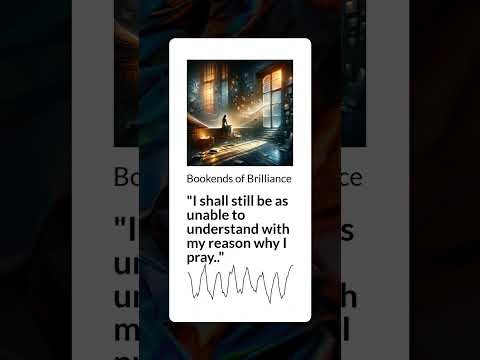 "I shall still be as unable to understand with my reason why I pray.." | Bookends of Brilliance