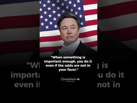 "When something is important enough, you do it even if the odds are not in your favor." — Elon Musk