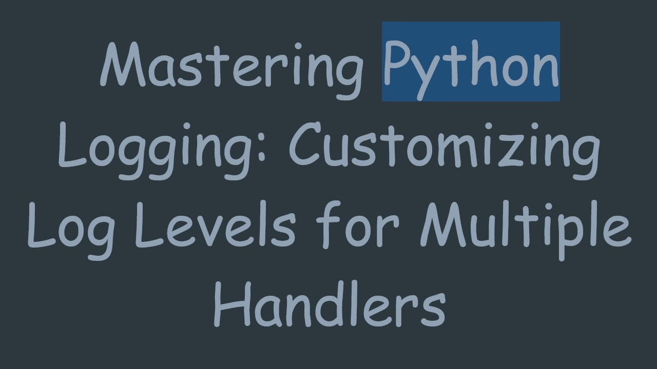 Mastering Python Logging: Customizing Log Levels for Multiple Handlers