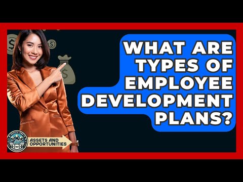 What Are Types Of Employee Development Plans? - AssetsandOpportunity.org