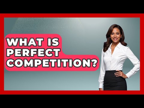 What Is Perfect Competition? - The Right Politics