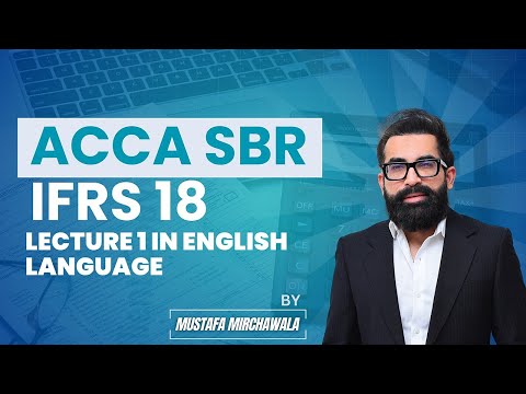 ACCA SBR IFRS 18 Lecture 1 in English by Mustafa Mirchawala