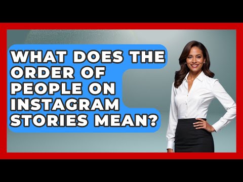 What Does The Order Of People On Instagram Stories Mean? - Everyday-Networking