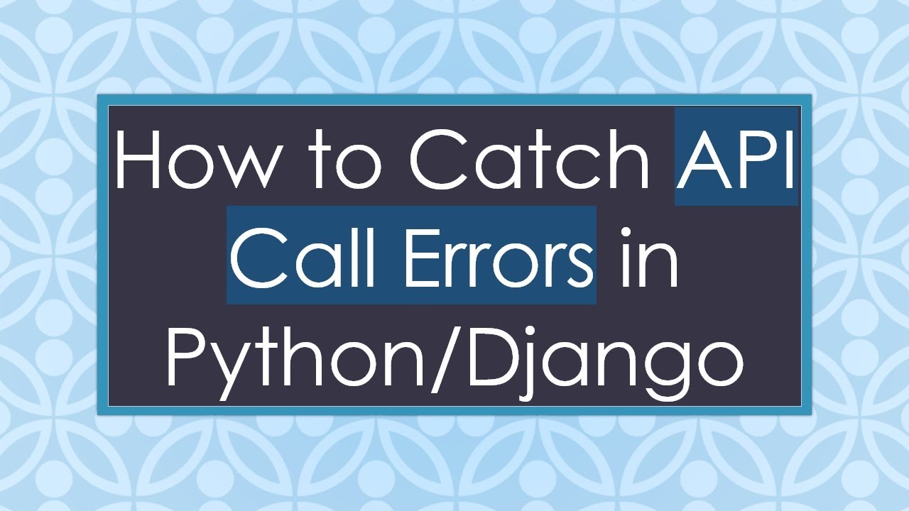 How to Catch API Call Errors in Python/Django