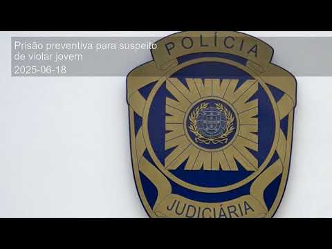 Prisão preventiva para suspeito de violar jovem