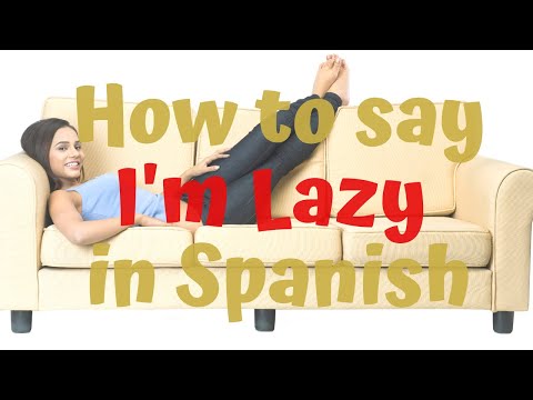 How Do You Say ‘I’m Lazy’ In Spanish