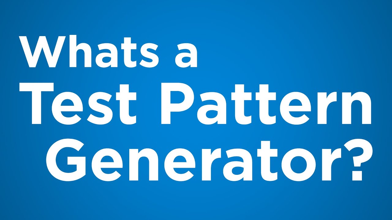 What's a Test Pattern Generator and why do I need one?