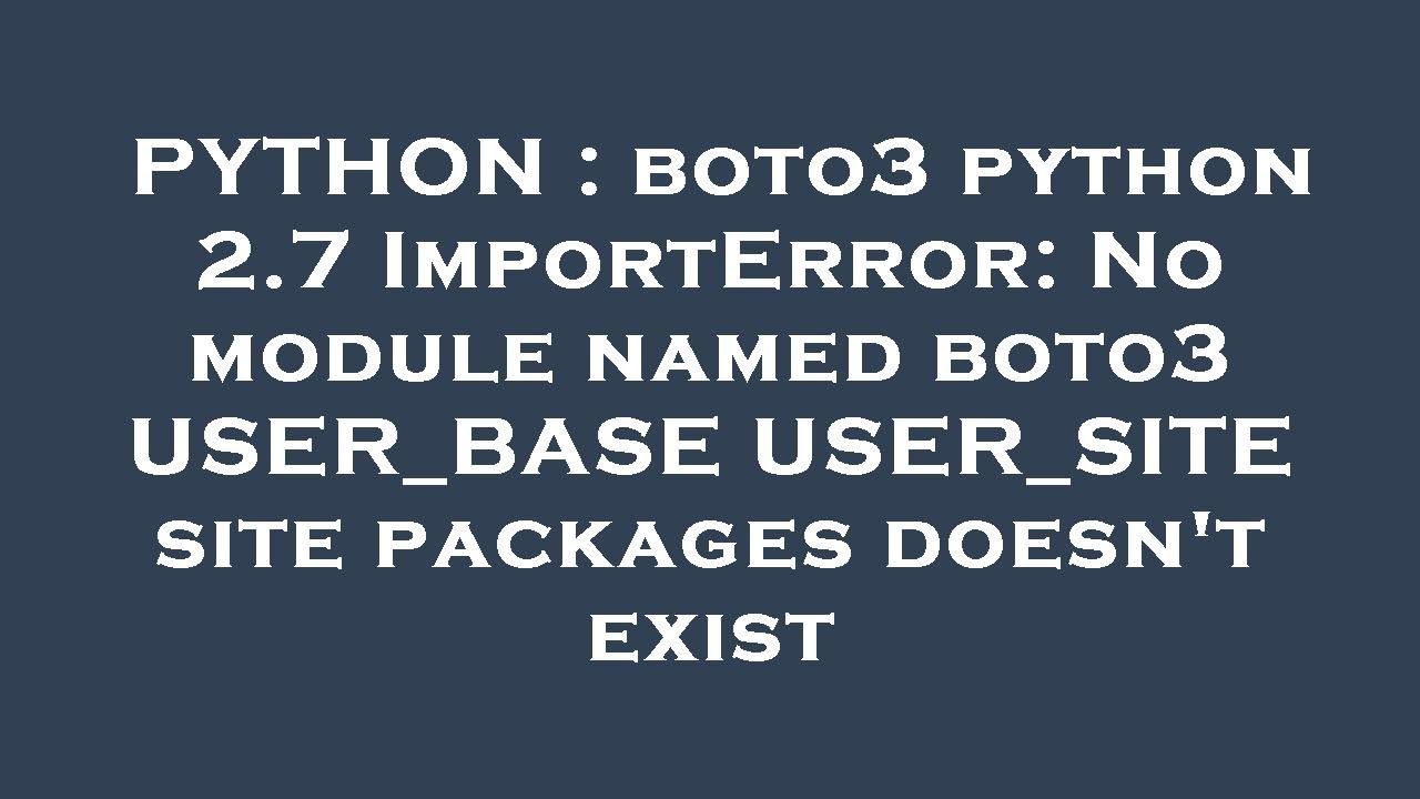 PYTHON : boto3 python 2.7 ImportError: No module named boto3 USER_BASE USER_SITE site packages doesn