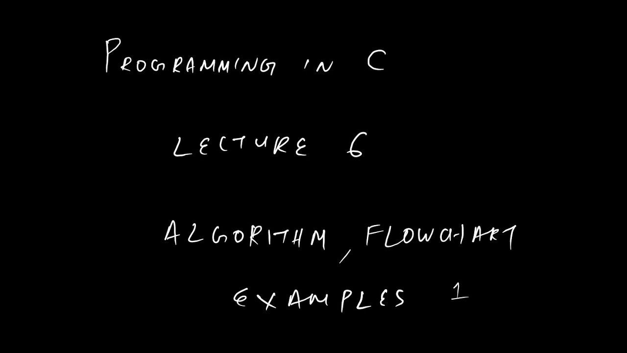 Programming in C: Lecture 6:  Examples for Algorithm and Flowchart 1
