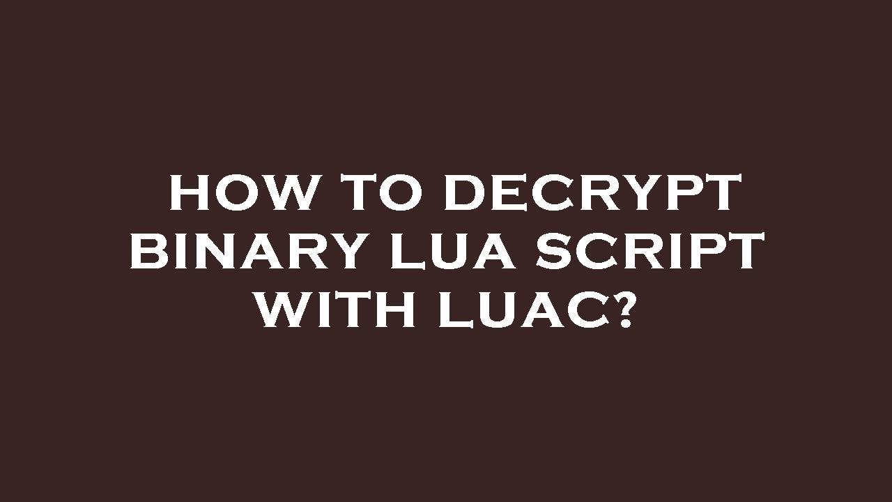 How to decrypt binary lua script with luac?