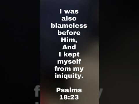 I was also blameless before him, And I kept myself from my iniquity. Psalms 18:23
