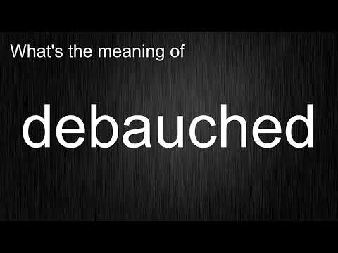 What's the meaning of "debauched", How to pronounce debauched?