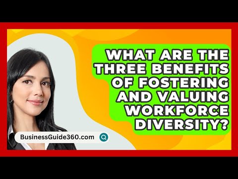 What Are The Three Benefits Of Fostering And Valuing Workforce Diversity? - BusinessGuide360.com