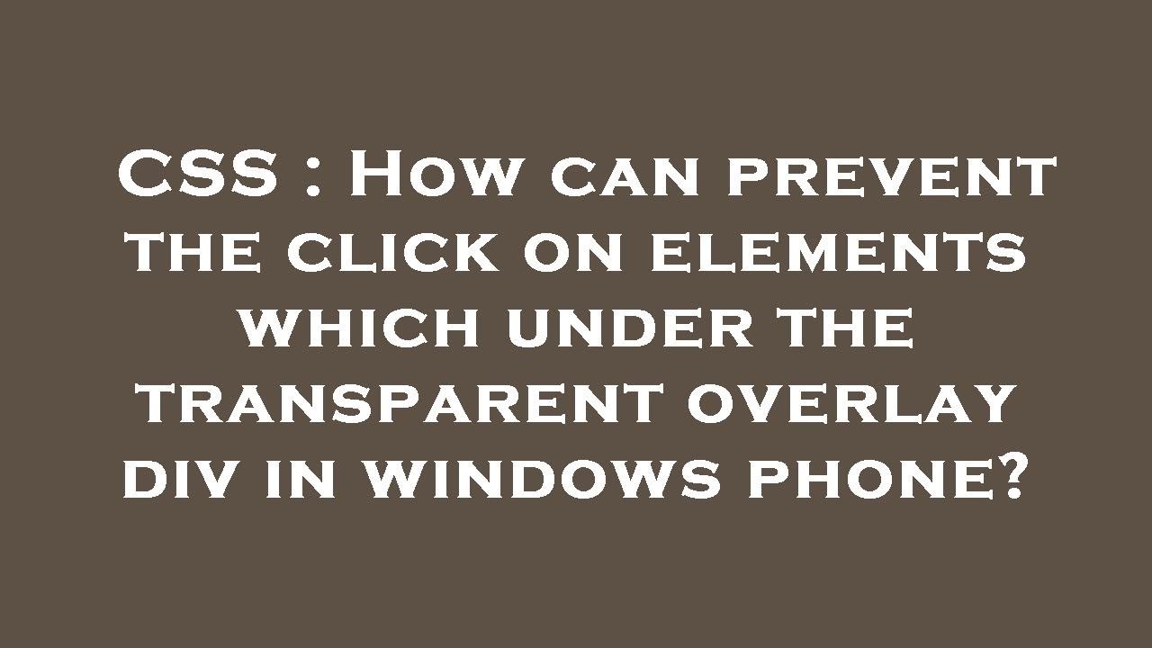CSS : How can prevent the click on elements which under the transparent overlay div in windows phone