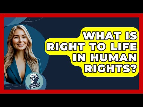 What Is Right To Life In Human Rights? - Philosophy Beyond