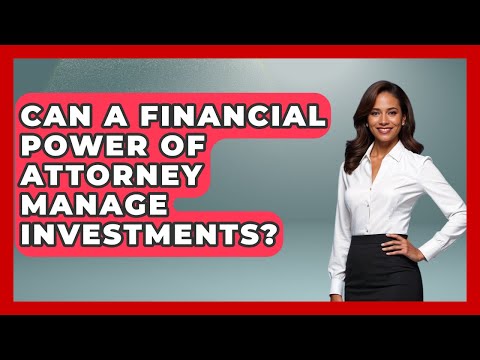 Can A Financial Power Of Attorney Manage Investments? - Wealth and Estate Planners