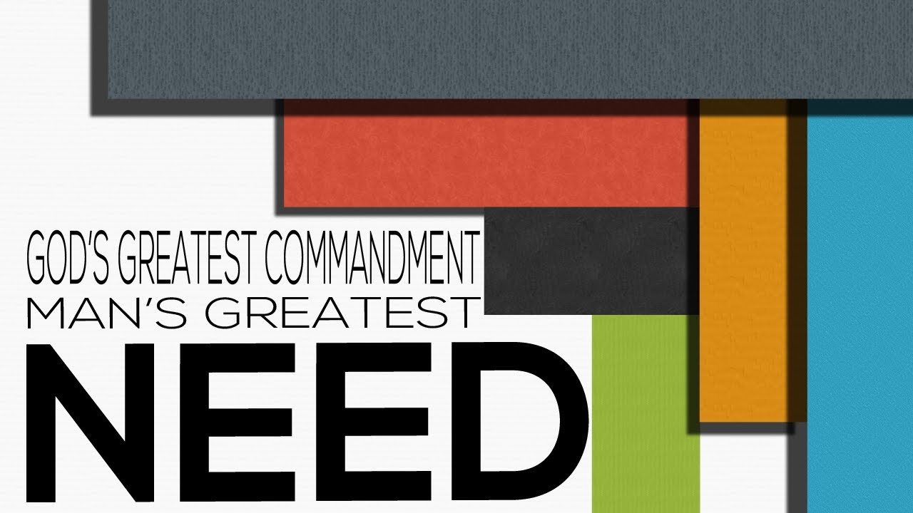 God’s Greatest Commandment – Man’s Greatest Need - Mark 12:28-34