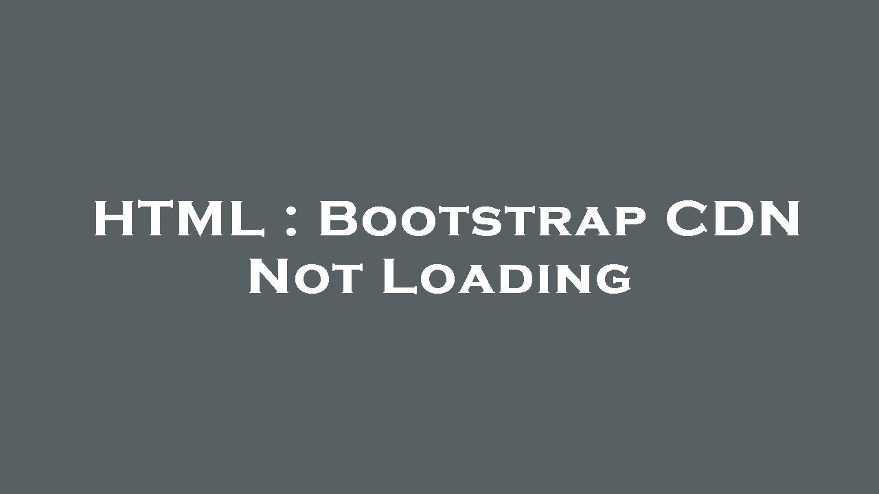 HTML : Bootstrap CDN Not Loading