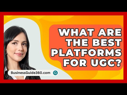 What Are The Best Platforms For UGC? - BusinessGuide360.com