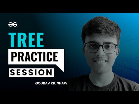 Practice Session on Trees | Interview Preparation for Graph and Tree | GeeksforGeeks Practice