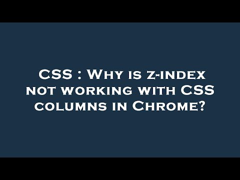CSS : Why is z-index not working with CSS columns in Chrome?