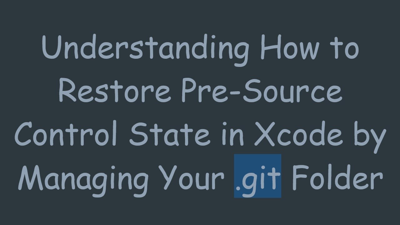 Understanding How to Restore Pre-Source Control State in Xcode by Managing Your .git Folder