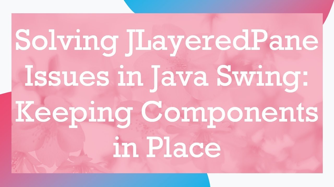 Solving JLayeredPane Issues in Java Swing: Keeping Components in Place