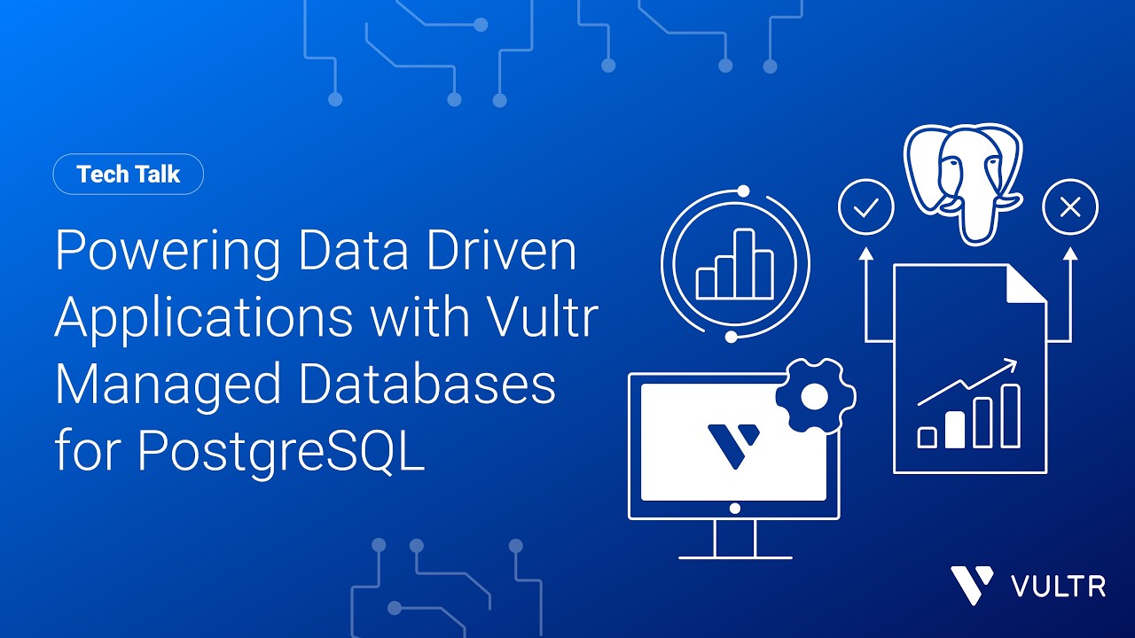 Tech Talk: Powering Data Driven Applications with Vultr Managed Databases for PostgreSQL
