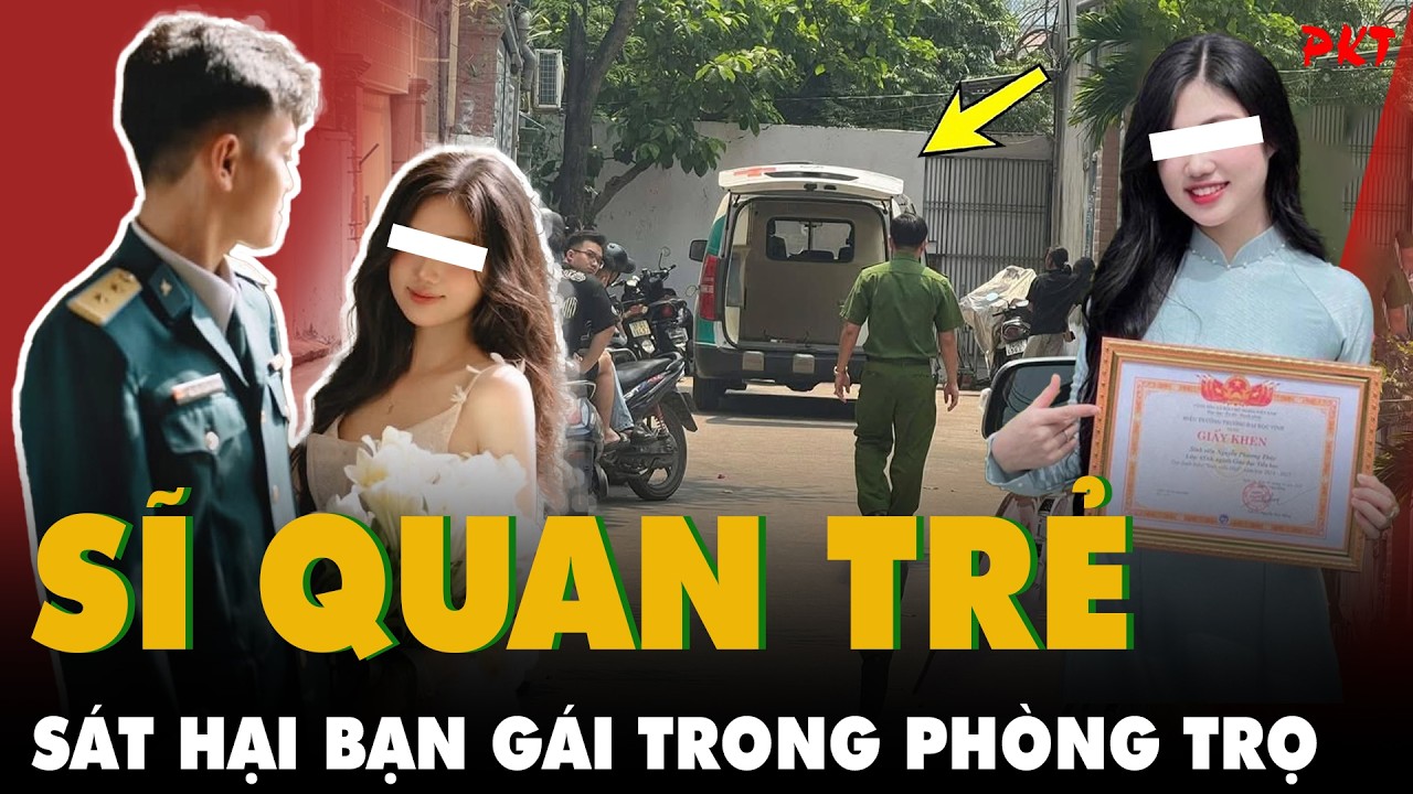 ĐAU ĐỚN: SĨ QUAN TRẺ HỌC GIỎI sát hại bạn gái trong phòng trọ ở Nghệ An, CHẢ HIỂU YÊU NHAU KIỂU GÌ!