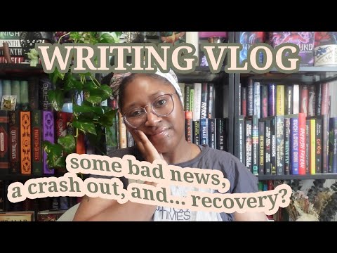 Writing Vlog: Some Bad News, a Crash Out, and… Recovery?
