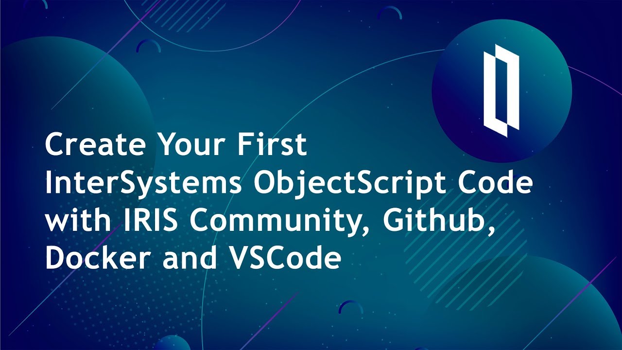Create Your First InterSystems ObjectScript Code with IRIS Community, GitHub, Docker and VSCode