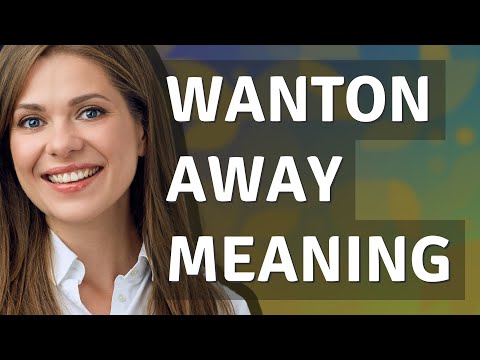 Wanton away | meaning of Wanton away