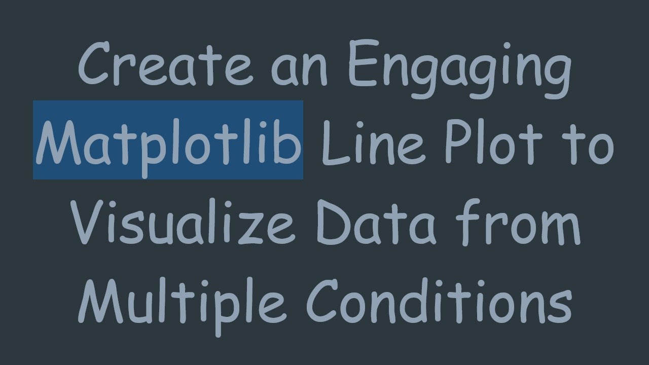 Create an Engaging Matplotlib Line Plot to Visualize Data from Multiple Conditions
