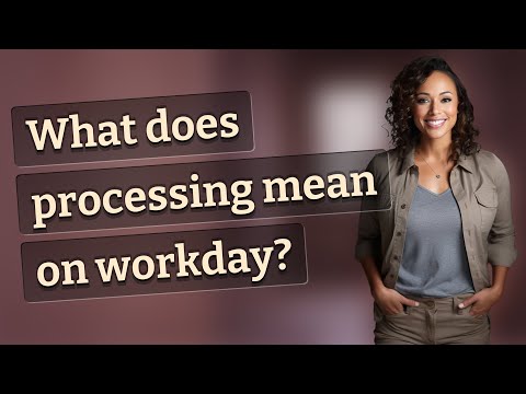 What does processing mean on workday?