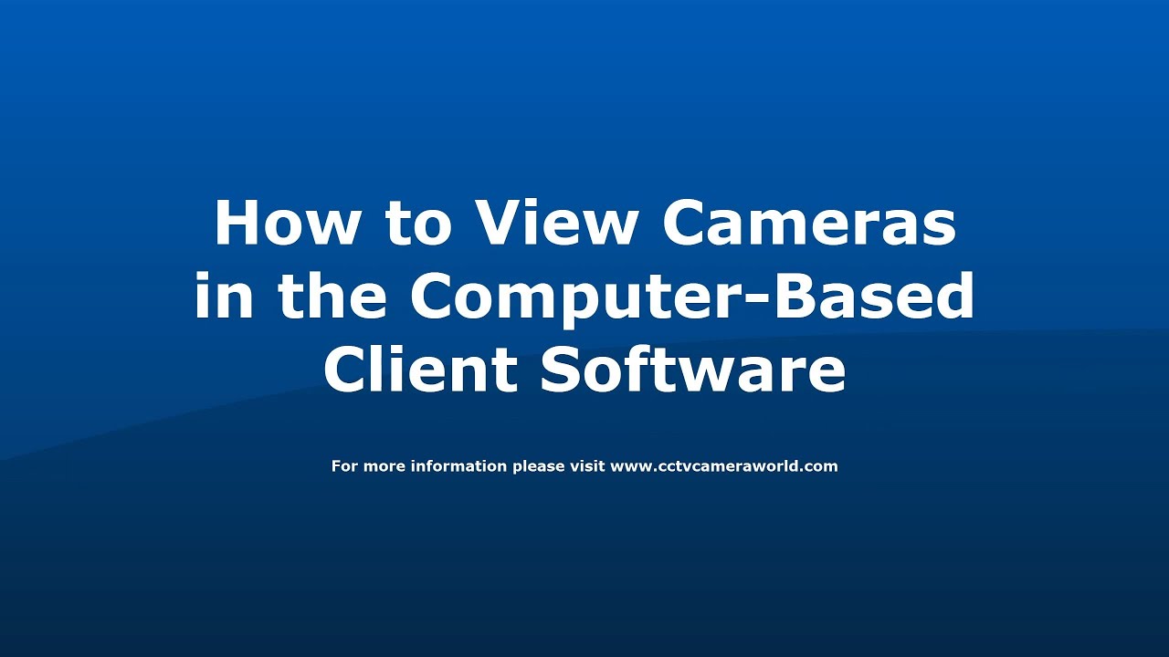 How to View Cameras Using the Computer Based Client Software