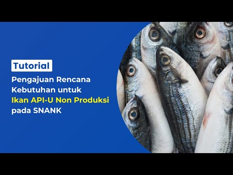 Tutorial Pengajuan Rencana Kebutuhan untuk Ikan API-U Non Produksi pada SNANK
