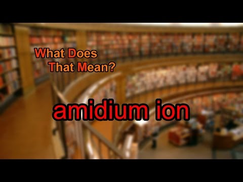 What does amidium ion mean?