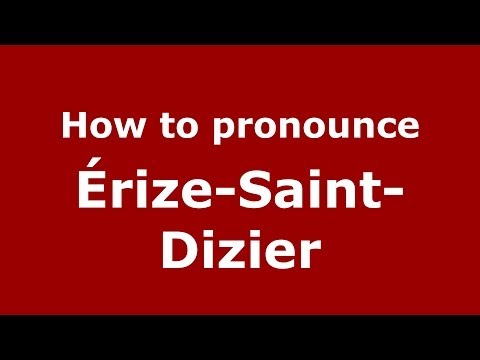 How to pronounce Érize-Saint-Dizier (French/France) - PronounceNames.com