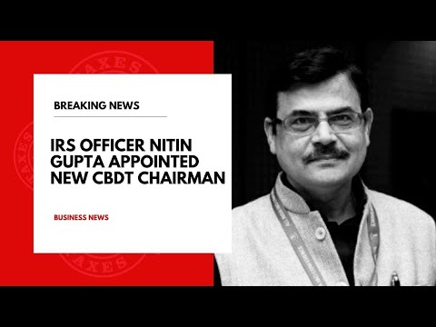 IRS officer Nitin Gupta appointed new CBDT chairman
