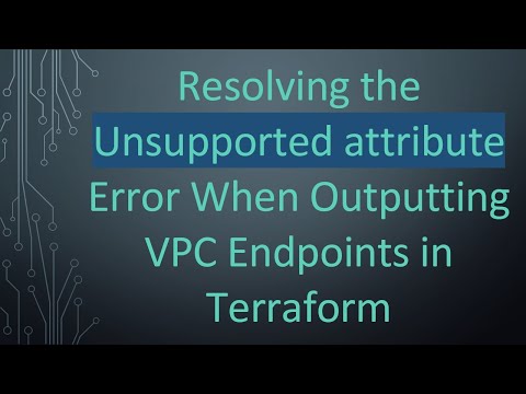 Resolving the Unsupported attribute Error When Outputting VPC Endpoints in Terraform