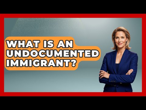 What Is An Undocumented Immigrant? - Making Politics Simple