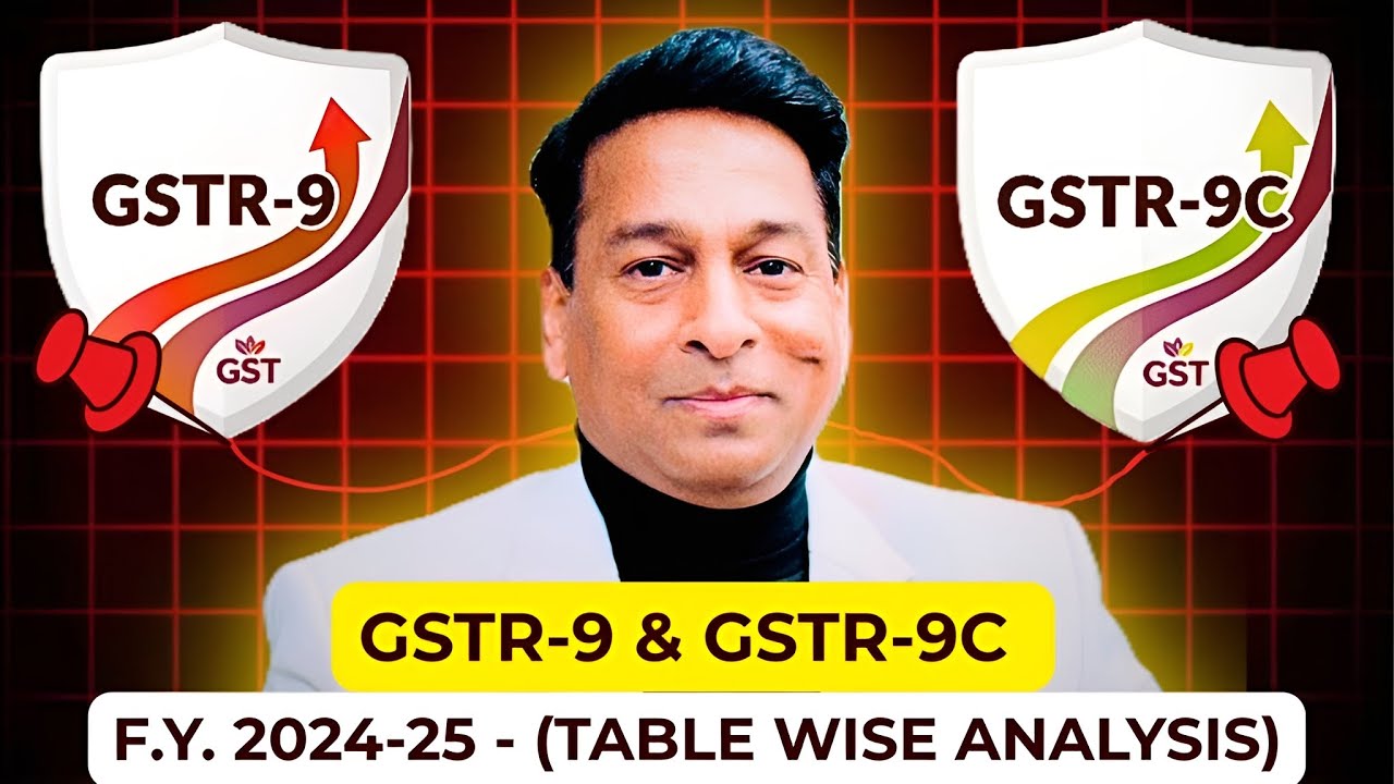 GSTR-9 & 9C for F.Y. 2024-25 (Table Wise Analysis) by CA (Adv) Bimal Jain