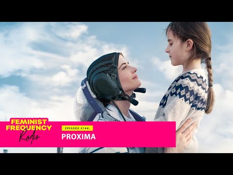 PROXIMA: an extraordinary woman facing familiar challenges | Feminist Frequency Radio 144