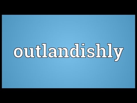 Outlandishly Meaning