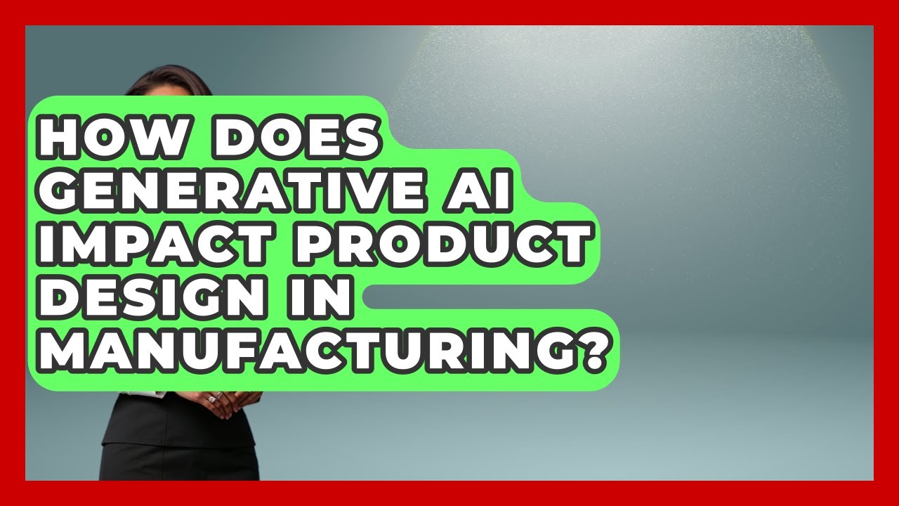 How Does Generative AI Impact Product Design in Manufacturing? | Industrial Tech Insights News