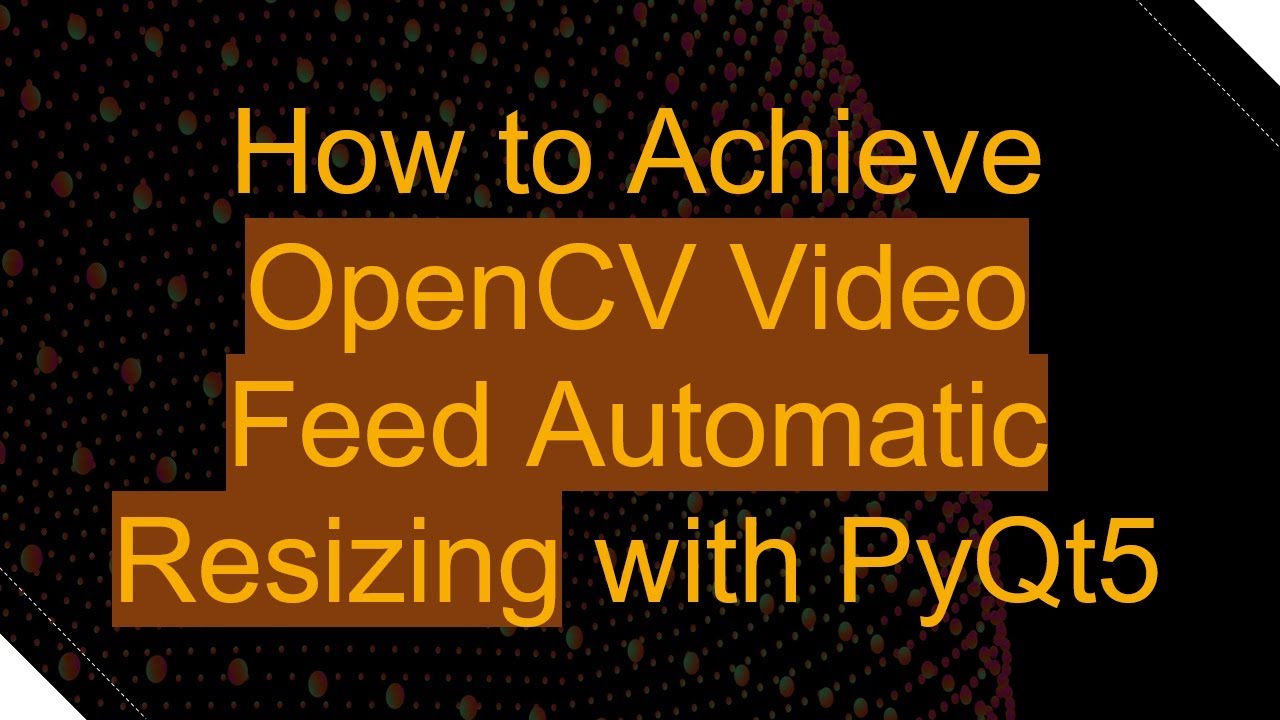 How to Achieve OpenCV Video Feed Automatic Resizing with PyQt5